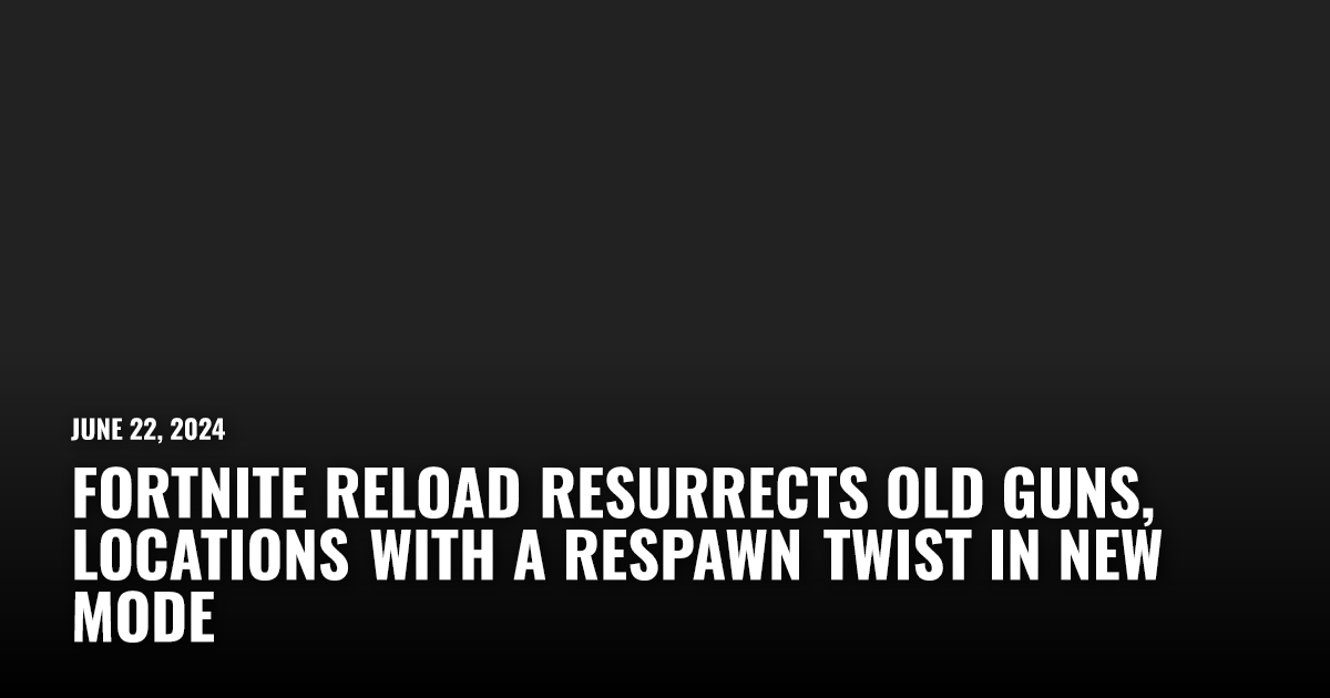 Fortnite Reload Resurrects Old Guns, Locations With a Respawn Twist in ...