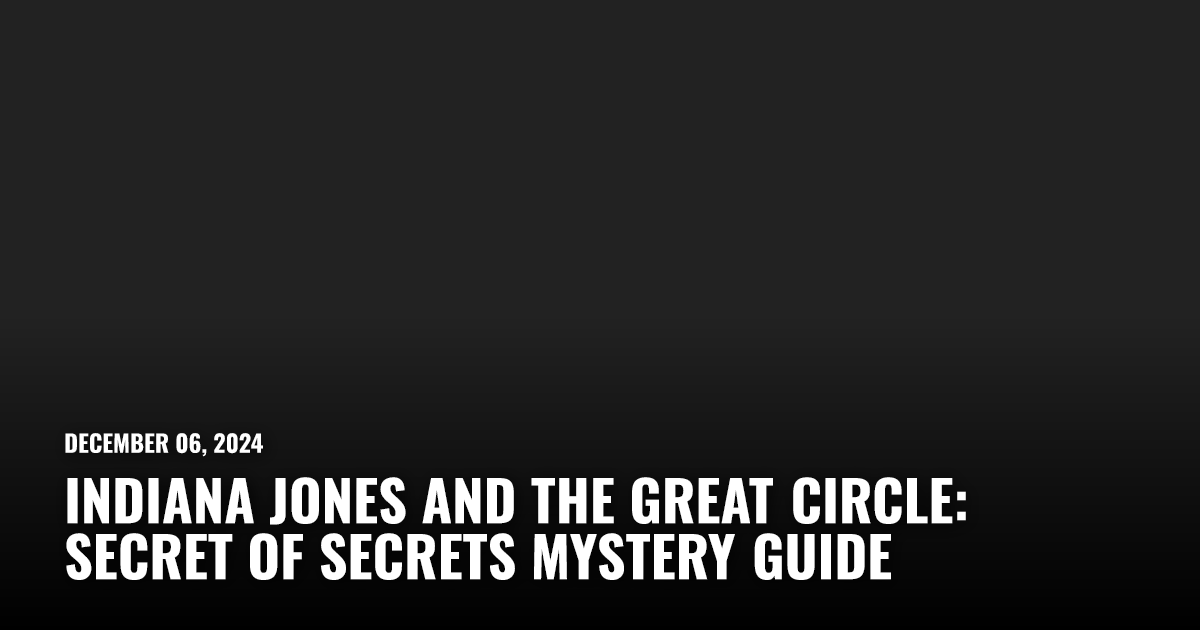 Indiana Jones and The Great Circle: Secret of Secrets Mystery Guide ...