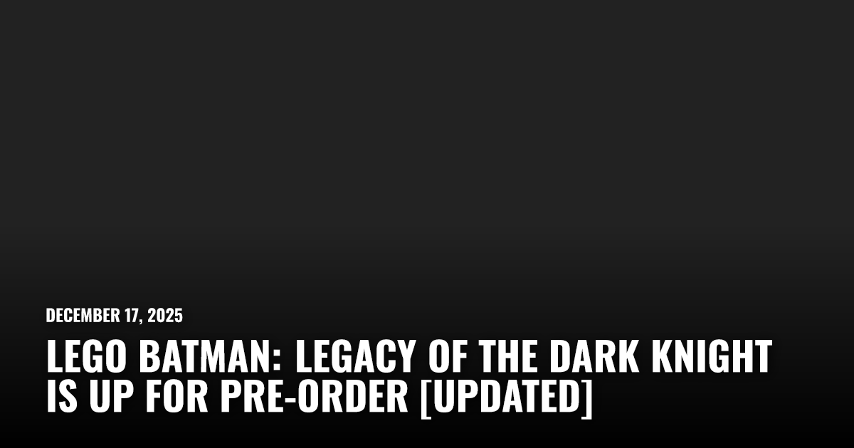 Lego Batman: Legacy of the Dark Knight Is Up for Pre-Order [Updated ...
